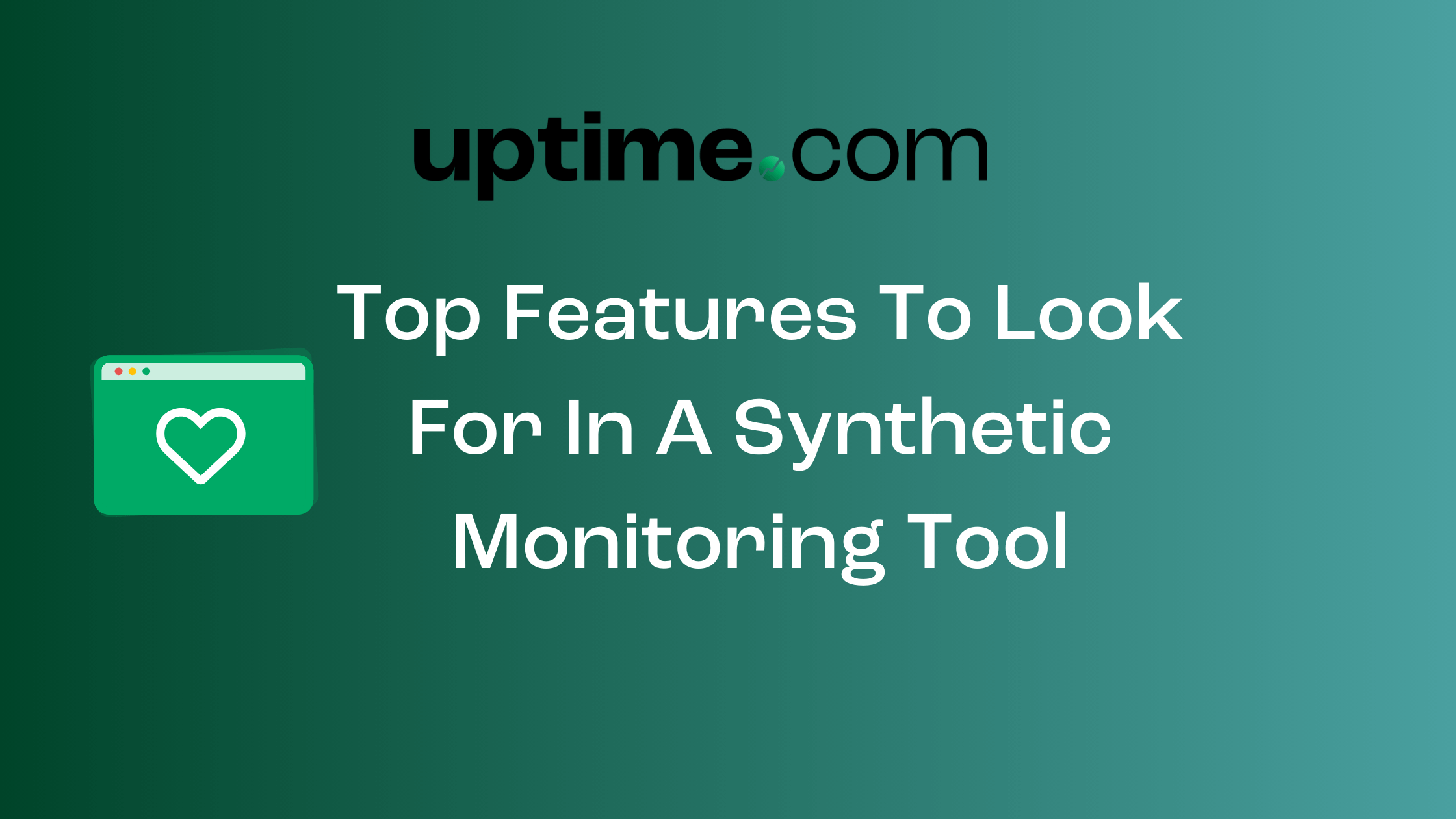 Features to Look for in Synthetic Monitoring Tools