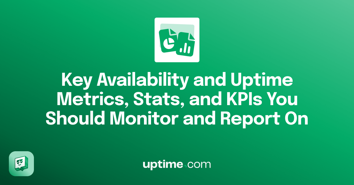 Key Availability and Uptime Metrics, Stats, and KPIs You Should Monitor ...